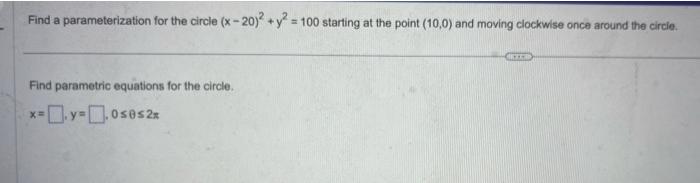 Solved Find a parameterization for the circle (x−20)2+y2=100 | Chegg.com