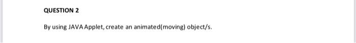 Solved QUESTION 2 By using JAVA Applet, create an animated | Chegg.com