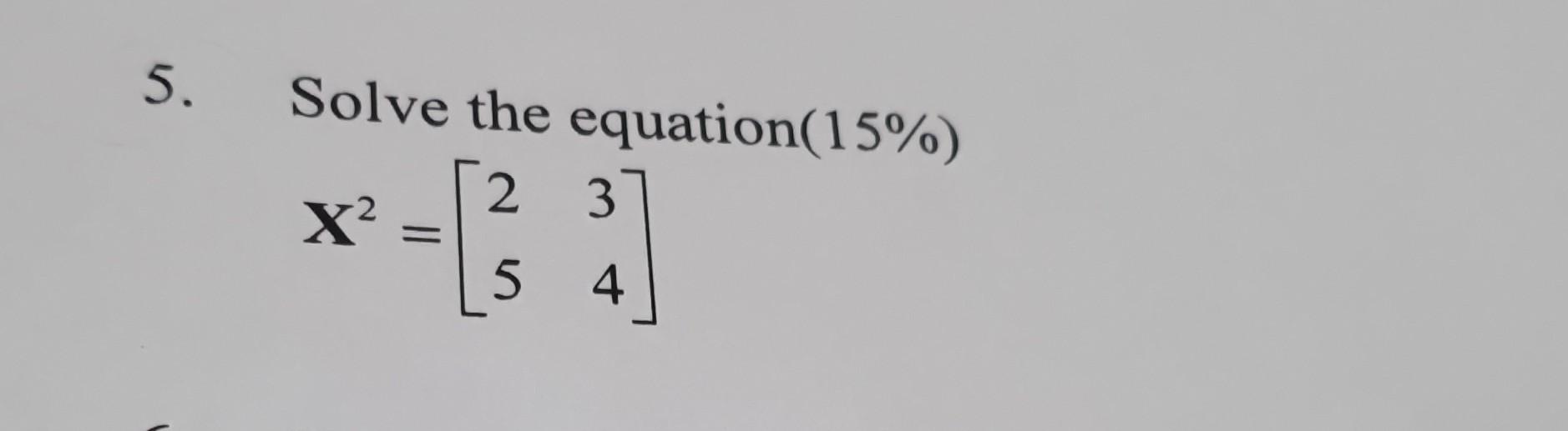 Solve the equation (15%) X2=[2534] | Chegg.com