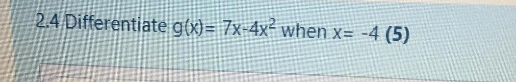 Solved 2.4 ﻿Differentiate g(x)=7x-4x2 ﻿when x=-4(5) | Chegg.com