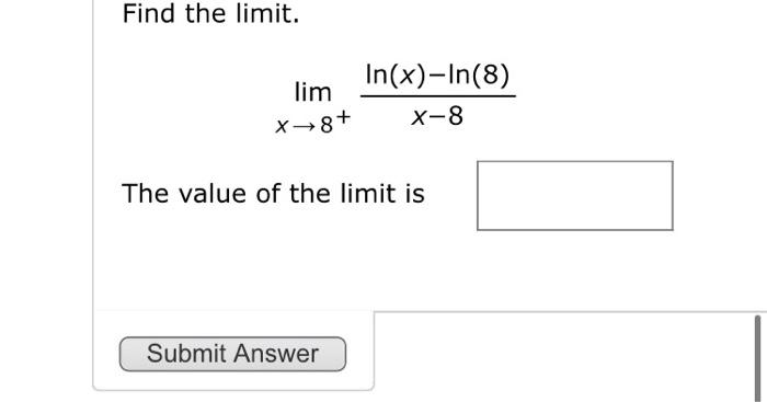 Solved Find the limit. limx→8+x−8ln(x)−ln(8) The value of | Chegg.com
