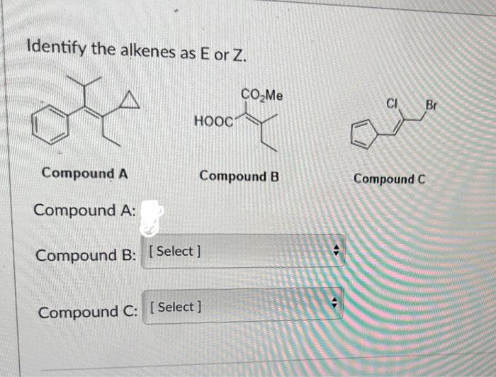 Solved Identify the alkenes as E or Z. Compound A Compound B | Chegg.com