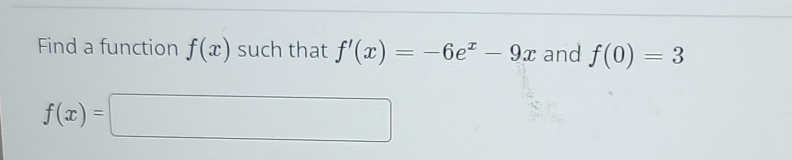 Solved Find a function f(x) such that f′(x)=−6ex−9x and | Chegg.com