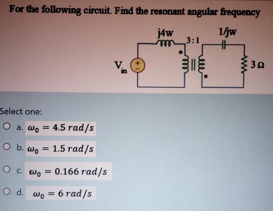Solved For the following circuit. Find the resonant angular | Chegg.com