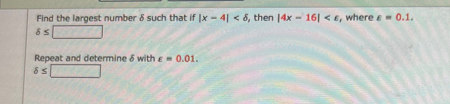 Solved Find the largest number δ ﻿such that if |x-4|