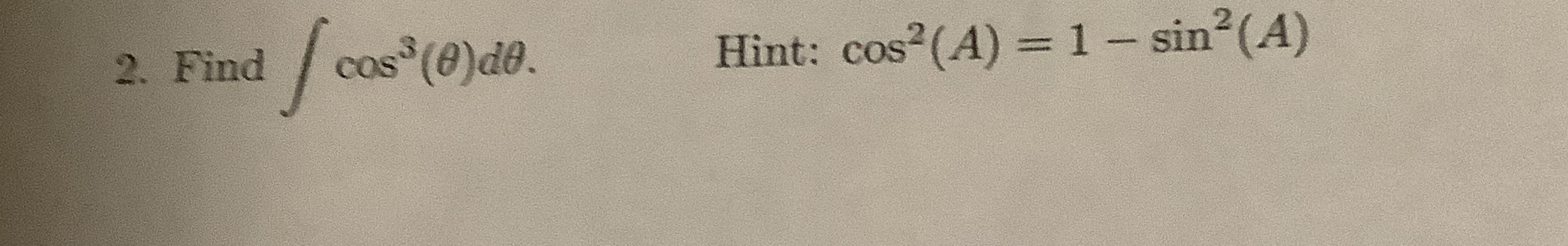 Solved Find ∫﻿﻿cos3(θ)dθ. ﻿Hint: cos2(A)=1-sin2(A) | Chegg.com