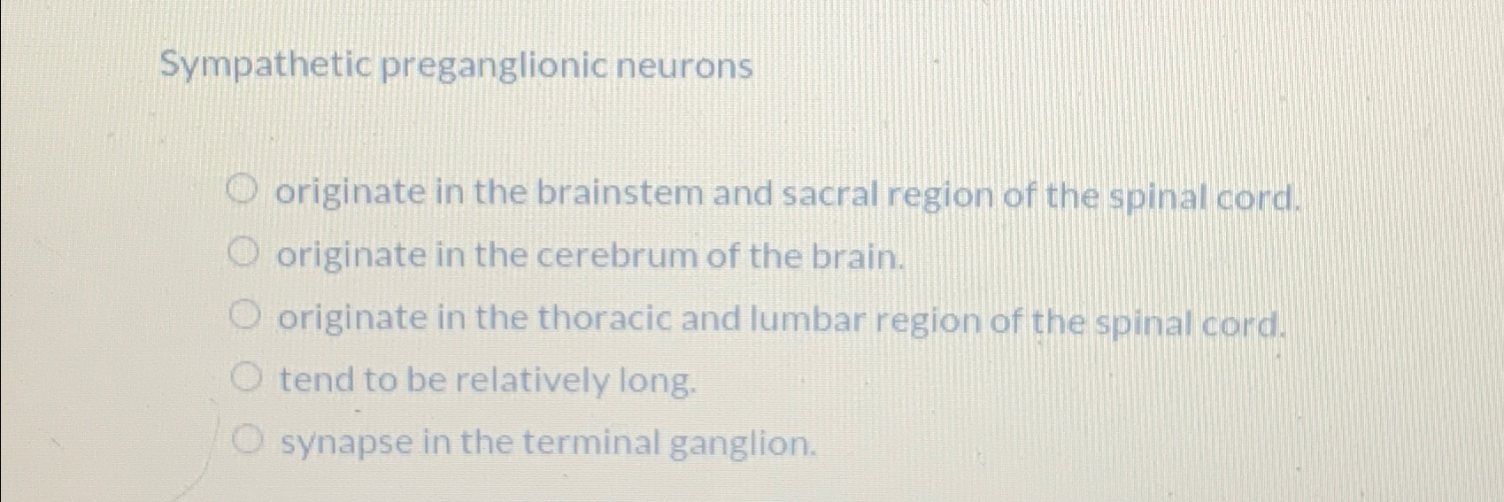 Solved Sympathetic preganglionic neuronsoriginate in the | Chegg.com