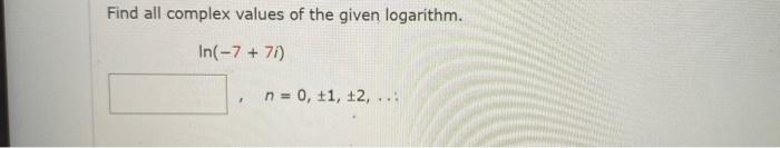Solved Find all complex values of the given logarithm. In(-7 | Chegg.com