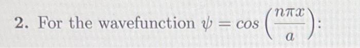 Solved 2. For the wavefunction ψ=cos(anπx) :(c) Calculate | Chegg.com
