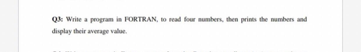 Solved Q3 Write A Program In Fortran To Read Four Numbers 