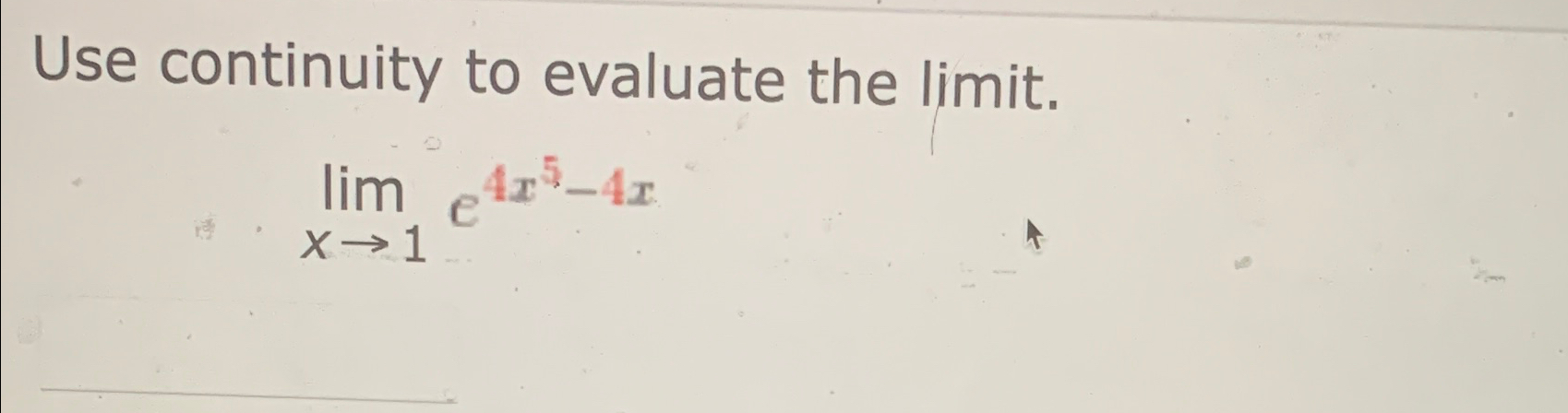 Solved Use continuity to evaluate the limit.limx→1e4x5-4x | Chegg.com