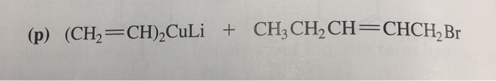 Solved (p) (CH2=CH) CuLi + CH3CH2CH=CHCH, Br | Chegg.com