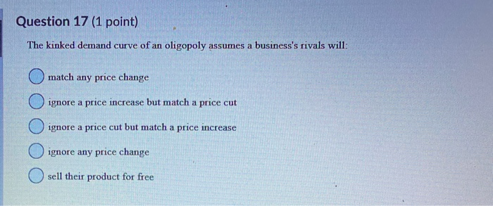 Solved Question 17 (1 point) The kinked demand curve of an | Chegg.com