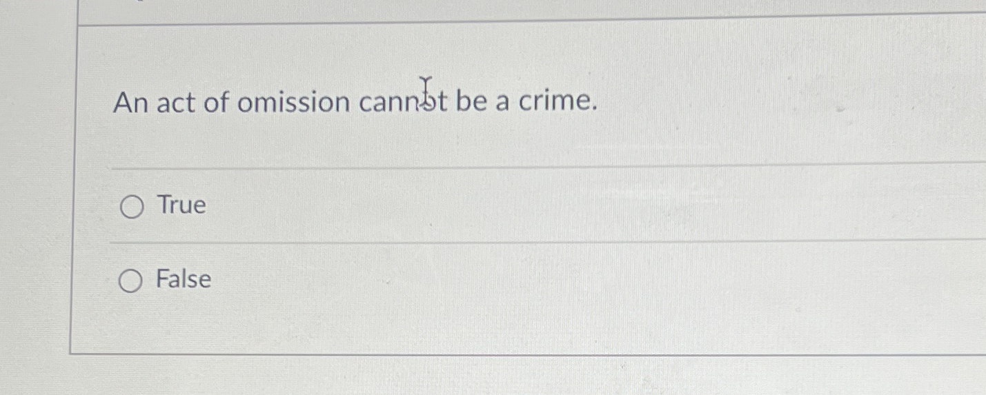 Solved An act of omission cannyt be a crime.TrueFalse | Chegg.com