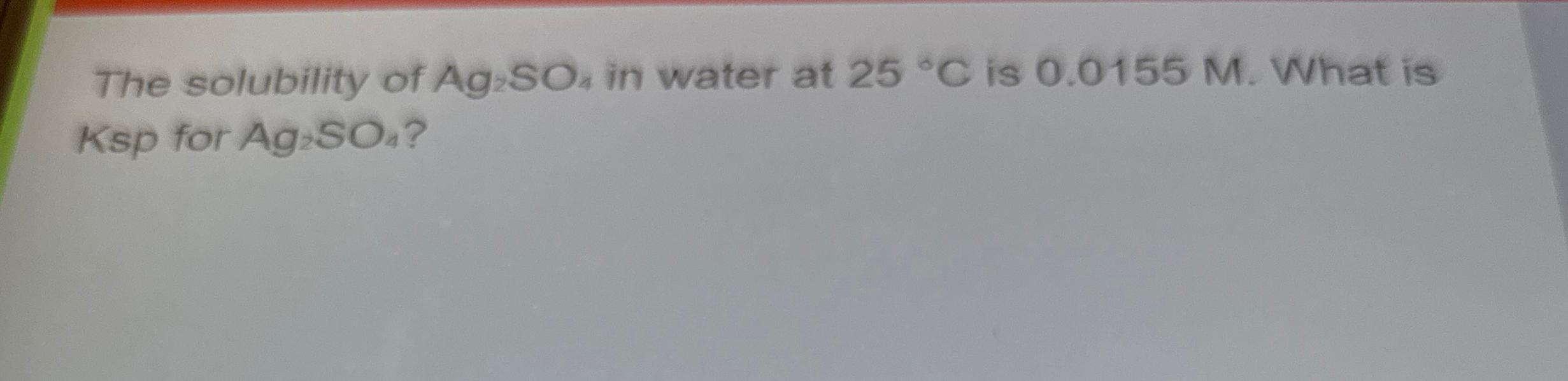 Solved The solubility of Ag2SO4 ﻿in water at 25°C ﻿is 0.0155 | Chegg.com