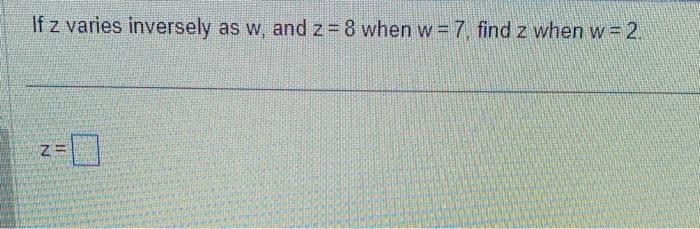 Solved If z varies inversely as w, and z=8 when w=7, find z | Chegg.com