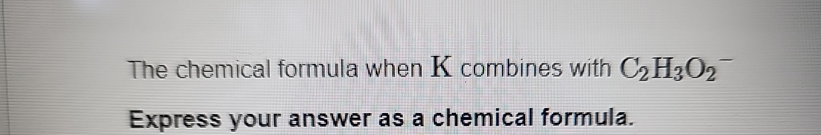 Solved The chemical formula when K combines with | Chegg.com