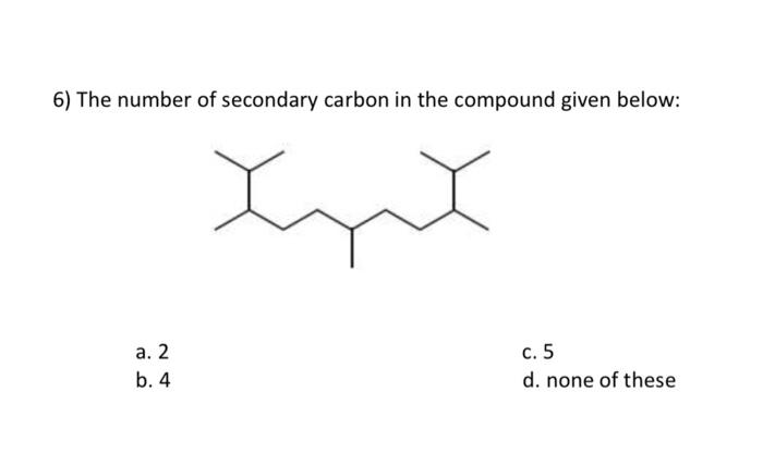 Solved 6) The number of secondary carbon in the compound | Chegg.com