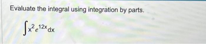 Solved Evaluate the integral using integration by parts. | Chegg.com