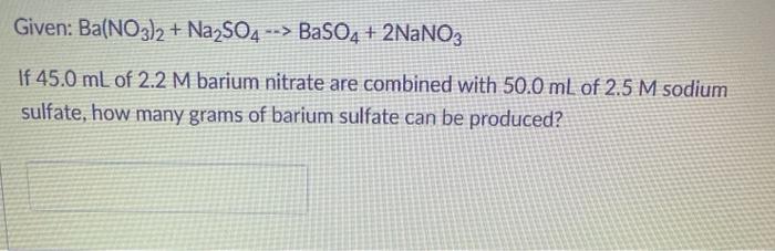 Solved Given: Ba(NO3)2 + Na2SO4 --> BaSO4 + 2NaNO3 If 45.0 | Chegg.com