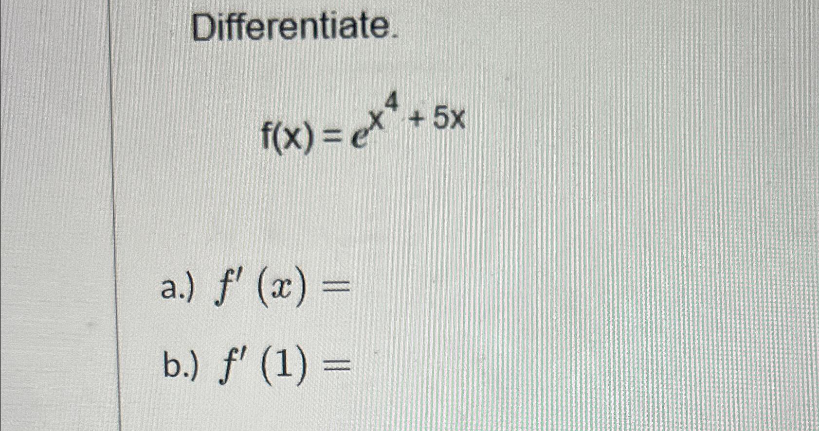Solved Differentiate.f(x)=ex4+5xa.) f'(x)=b.) f'(1)= | Chegg.com