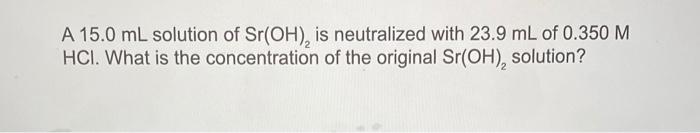Solved A 15.0 mL solution of Sr(OH)2 is neutralized with | Chegg.com