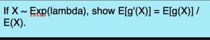 Solved If X~ Exp(lambda), show E[g'(X)] = E[9(X)] / E(X). | Chegg.com