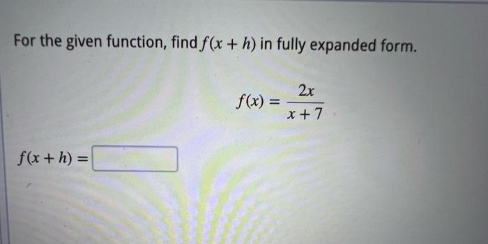 Solved For the given function, find f(x+h) in fully expanded | Chegg.com