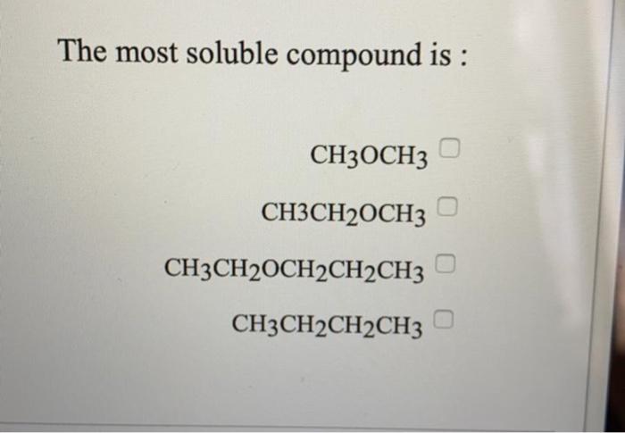 Solved The most soluble compound is : CH3OCH3 CH3CH2OCH3 | Chegg.com