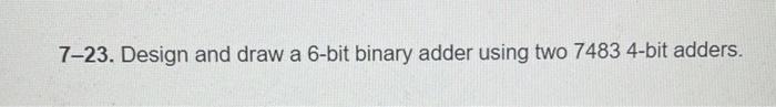 Solved 7-23. Design and draw a 6 -bit binary adder using two | Chegg.com