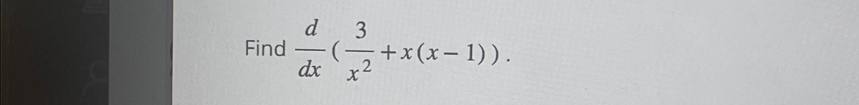 Solved Find ddx(3x2+x(x-1)) | Chegg.com