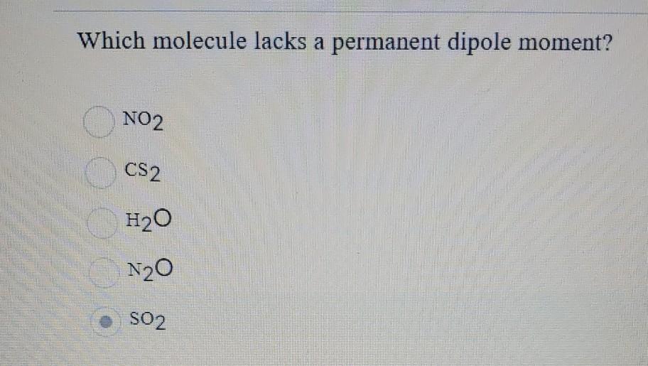 Solved Which molecule lacks a permanent dipole moment? NO2 | Chegg.com