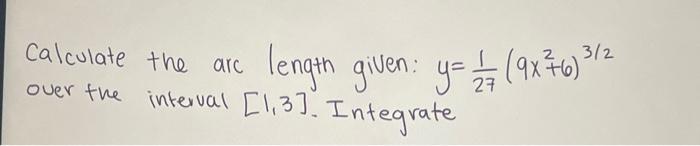 Solved Calculate the arc length given: y=271(9x2+6)3/2 over | Chegg.com