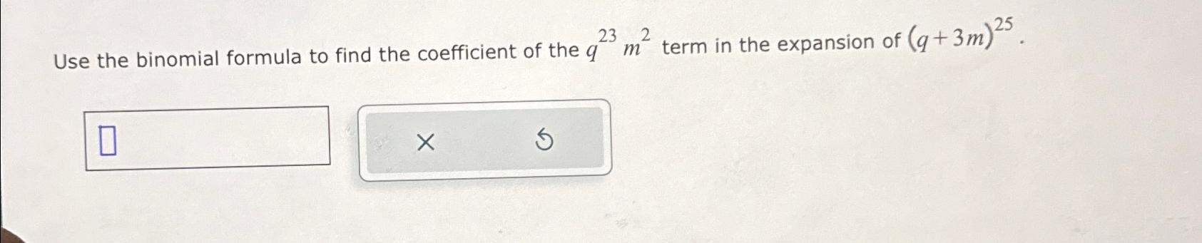 Solved Use the binomial formula to find the coefficient of | Chegg.com