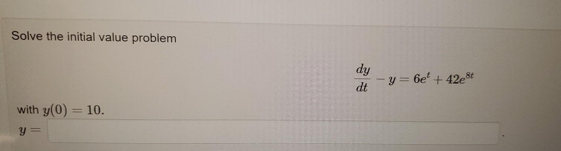 Solved Solve the initial value problem dtdy−y=6et+42e8t with | Chegg.com