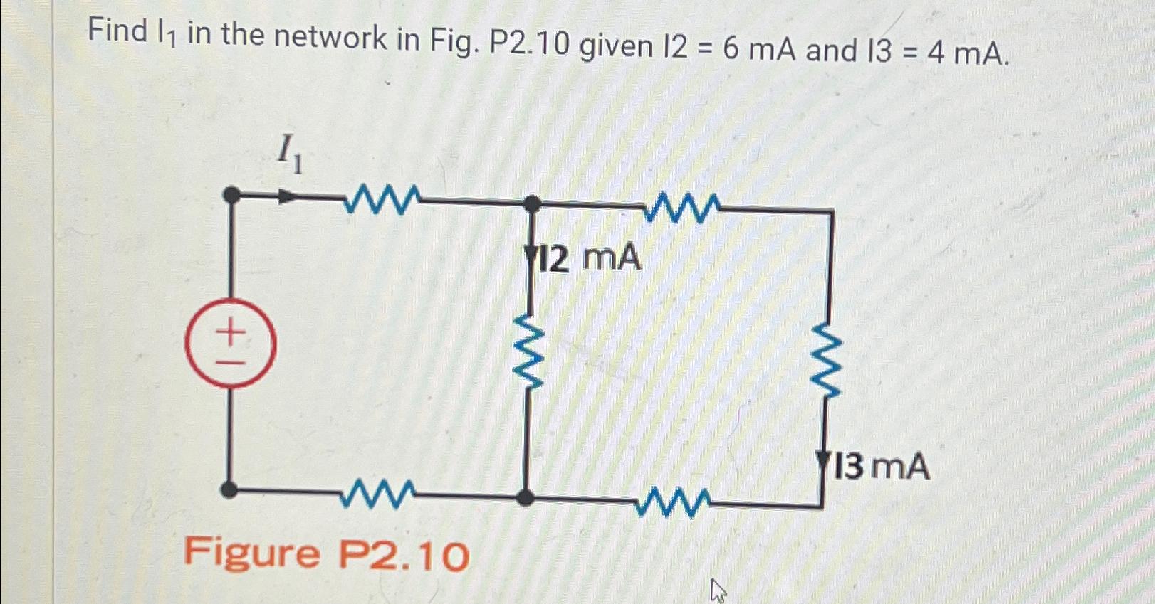Solved Find I1 ﻿in the network in Fig. P2. 10 ﻿given I2=6mA | Chegg.com
