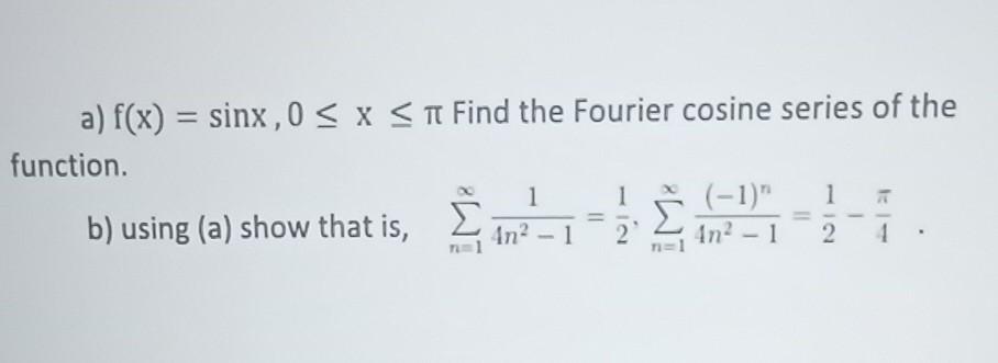Solved a) f(x)=sinx,0≤x≤π Find the Fourier cosine series of | Chegg.com