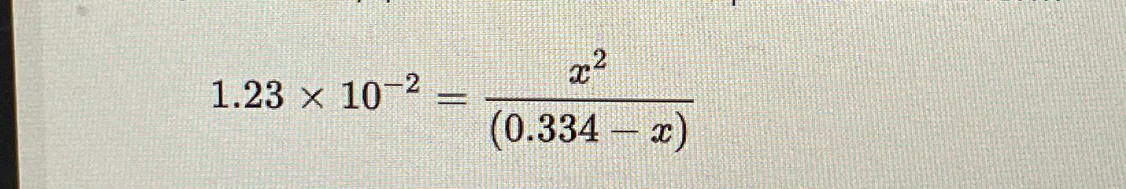 Solved 1.23×10-2=x2(0.334-x) | Chegg.com