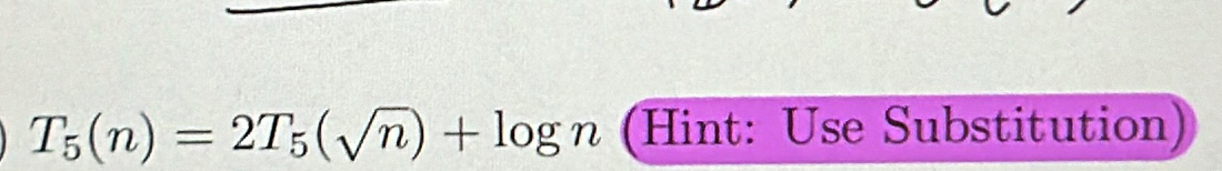 Solved T5(n)=2T5(n2)+logn (Hint: Use Substitution) | Chegg.com