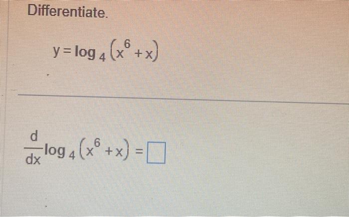 Solved Differentiate. y=log4(x6+x) dxdlog4(x6+x)= | Chegg.com