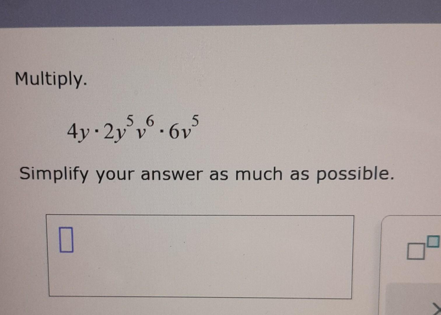 Solved Multiply. \\[ 4 y \\cdot 2 y^{5} v^{6} \\cdot 6 v^{5} | Chegg.com