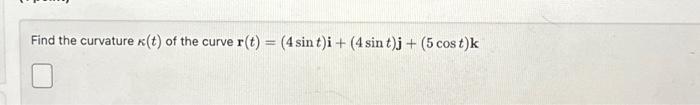 Solved Find the curvature (t) of the curve r(t) = (4 sin t)i | Chegg.com