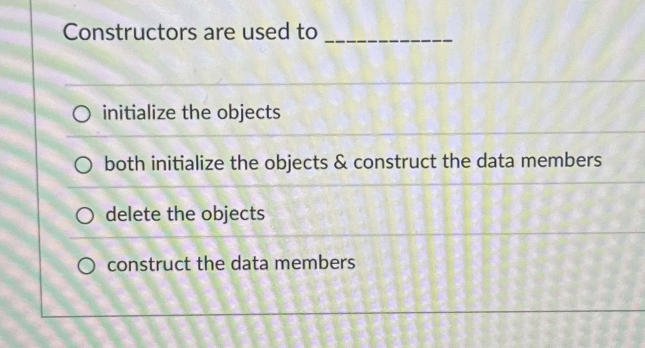 Solved Constructors are used to q,initialize the objectsboth | Chegg.com
