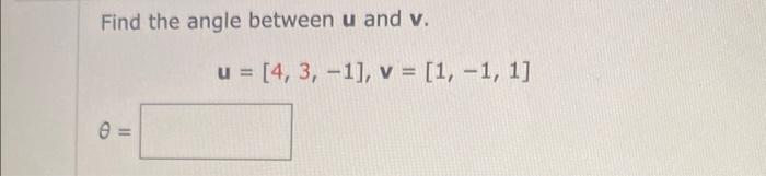 Solved Find the angle between u and v. u=[4,3,−1],v=[1,−1,1] | Chegg.com