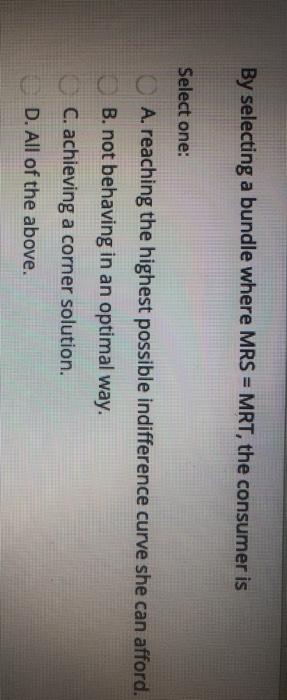 Solved By selecting a bundle where MRS = MRT, the consumer | Chegg.com