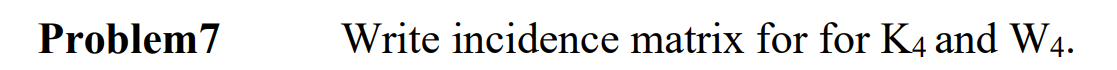 Solved Problem7 ﻿Write incidence matrix for for K4 ﻿and W4. | Chegg.com