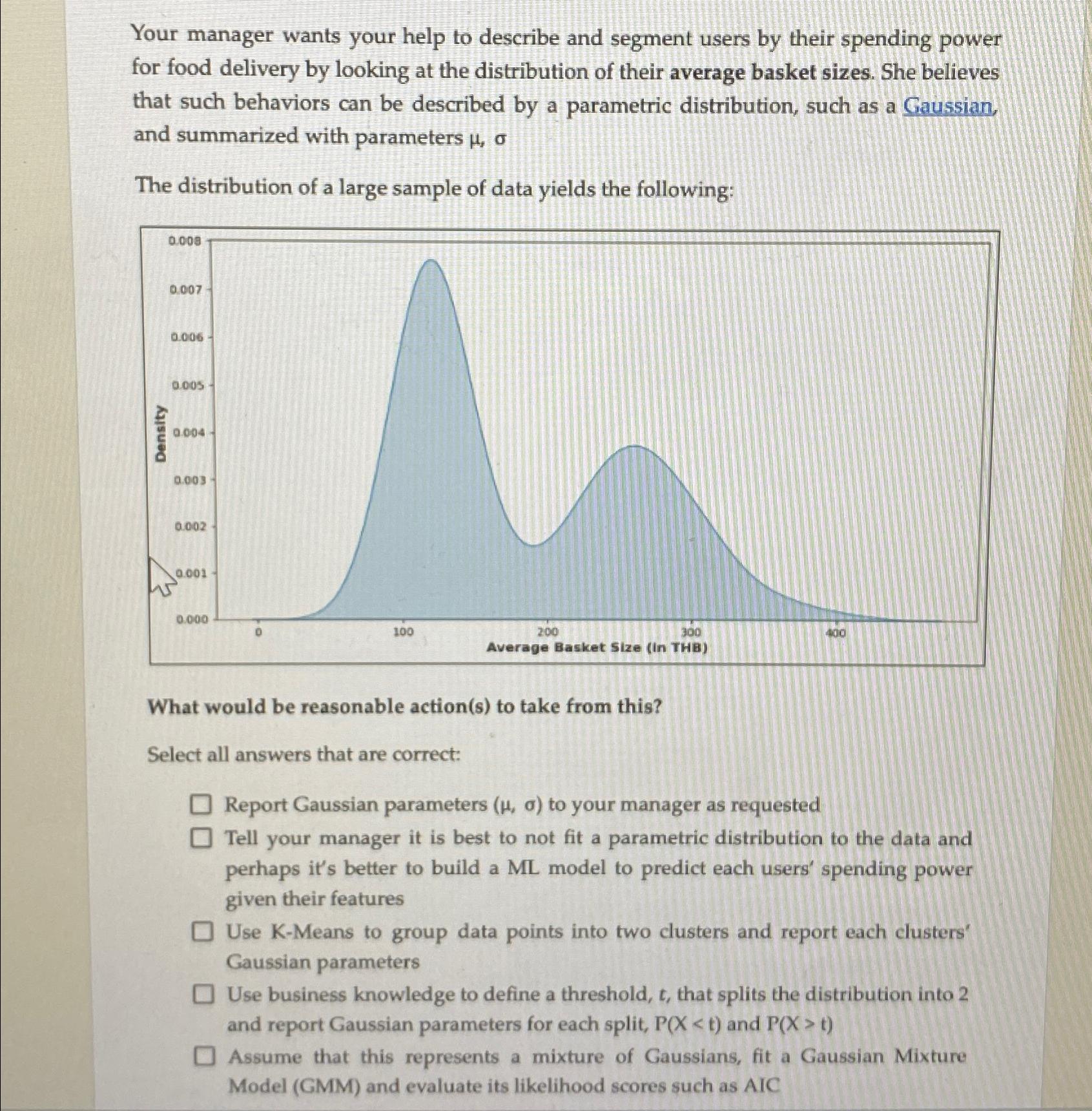 Solved Your manager wants your help to describe and segment | Chegg.com