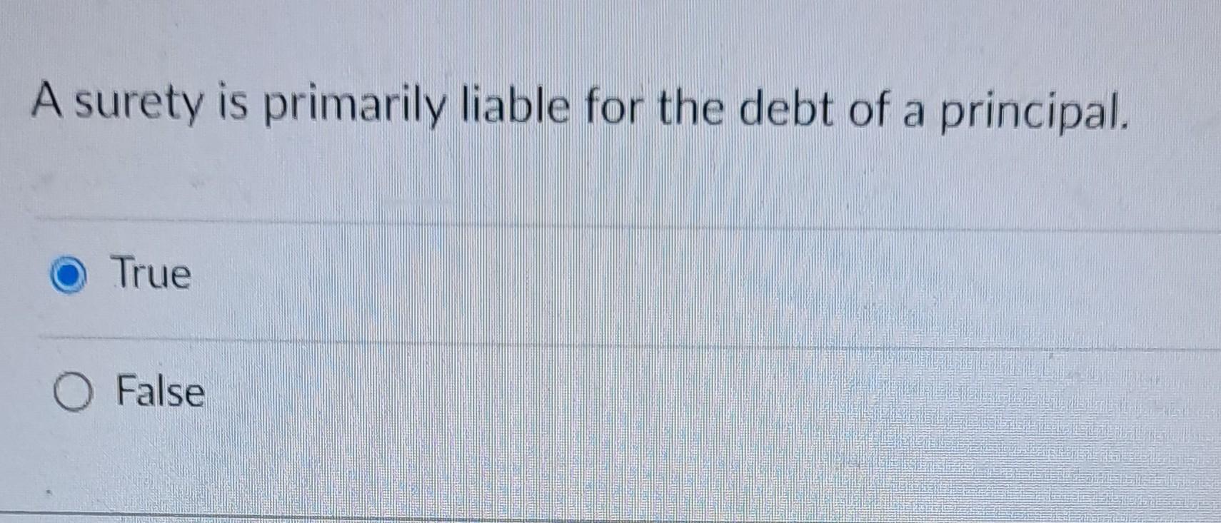 Solved A surety is primarily liable for the debt of a | Chegg.com