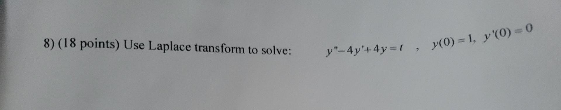Solved 8) (18 points) Use Laplace transform to solve: | Chegg.com