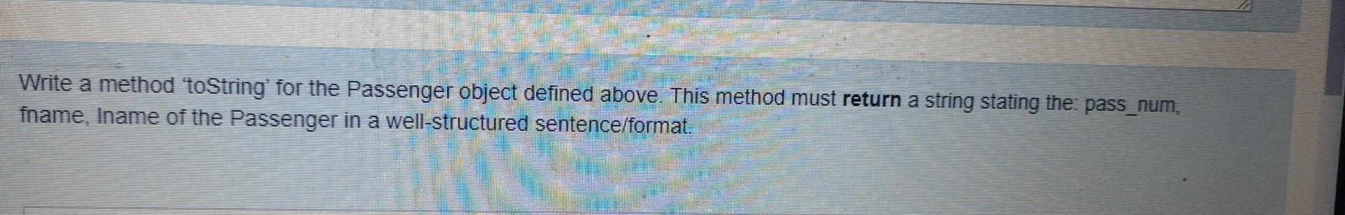 Solved Write a method 'toString' for the Passenger object | Chegg.com